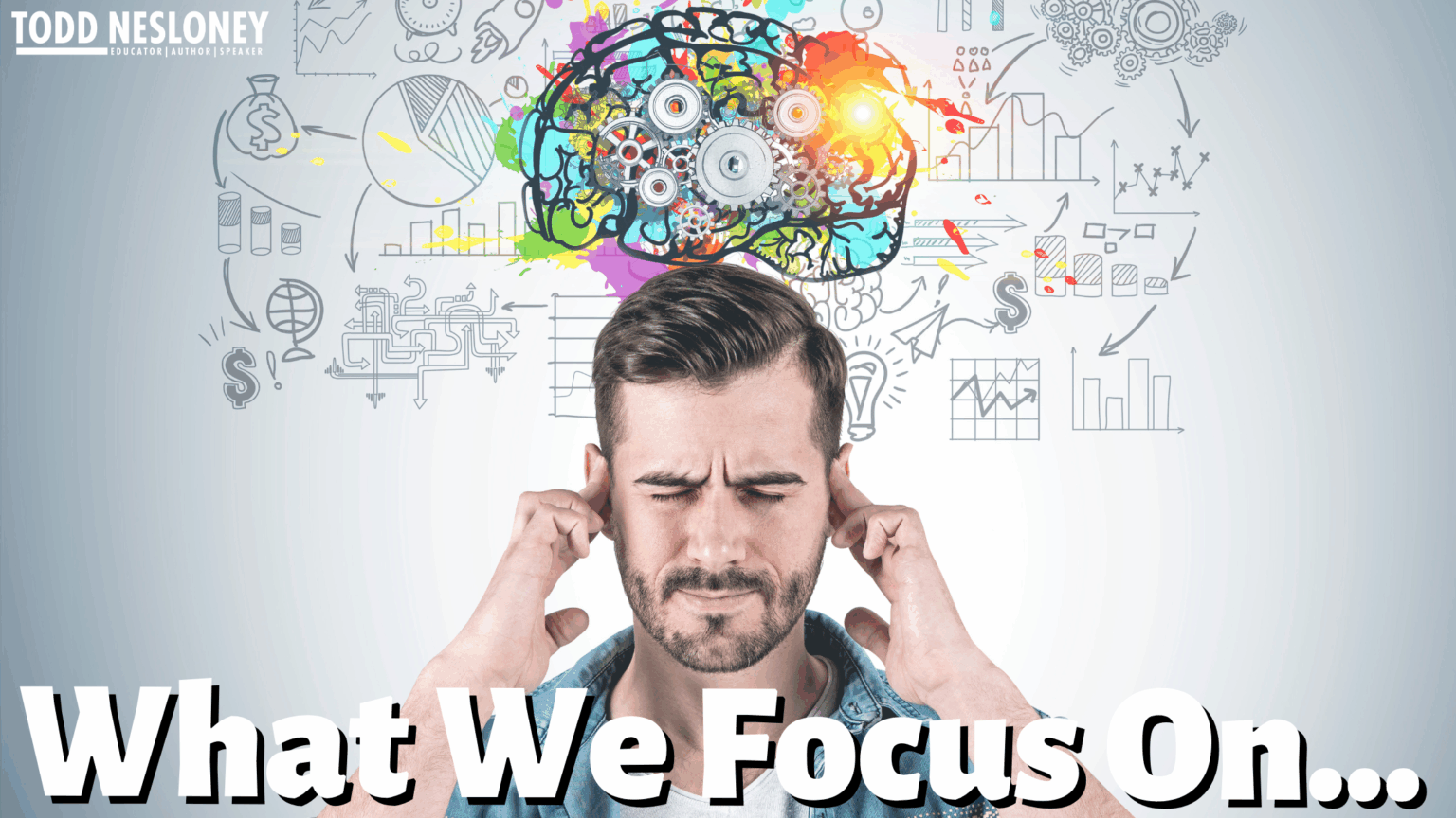 What We Focus On - Todd Nesloney